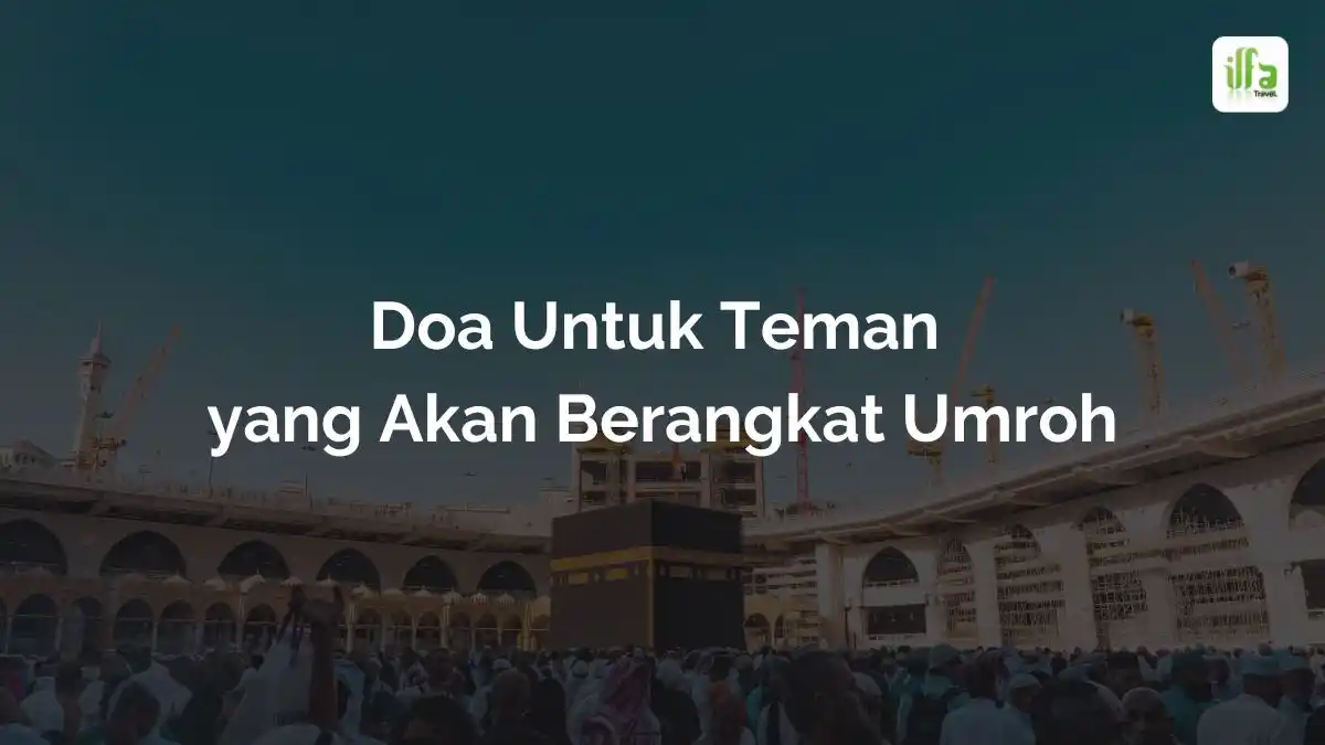 Doa And Ucapan Untuk Teman Yang Akan Berangkat Umroh Ilfa Halal Tour